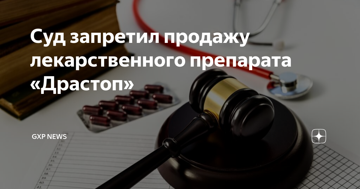 Суд запретил продажу лекарственного препарата «Драстоп» | GxP News | Дзен