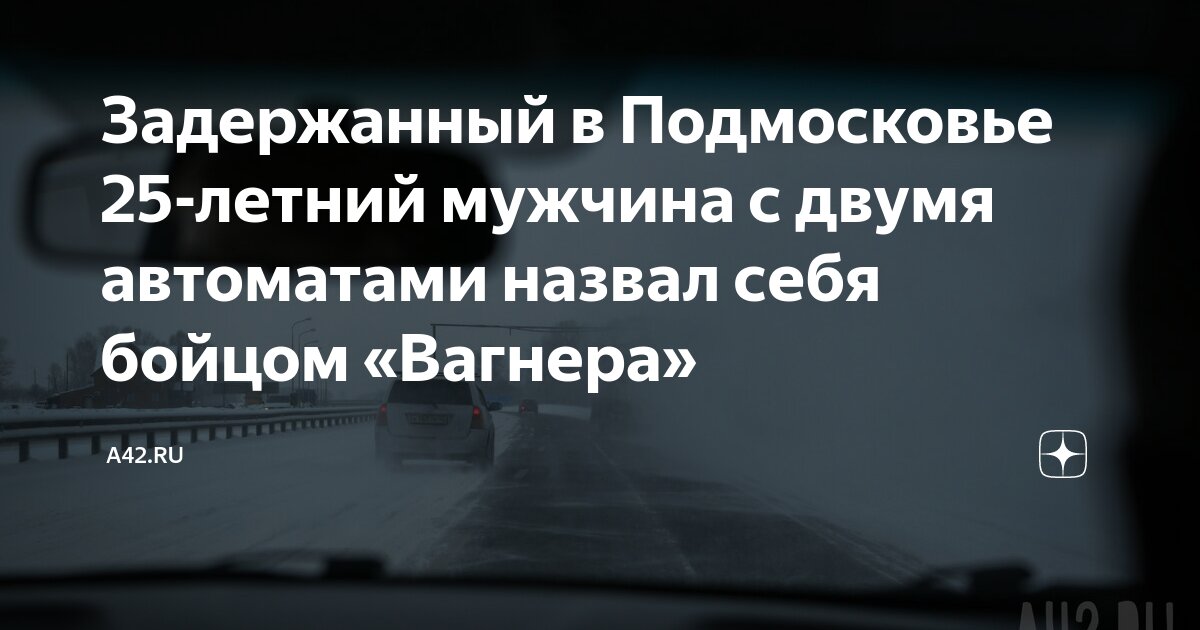 Задержанный в Подмосковье 25-летний мужчина с двумя автоматами назвал себя бойцом «Вагнера ...