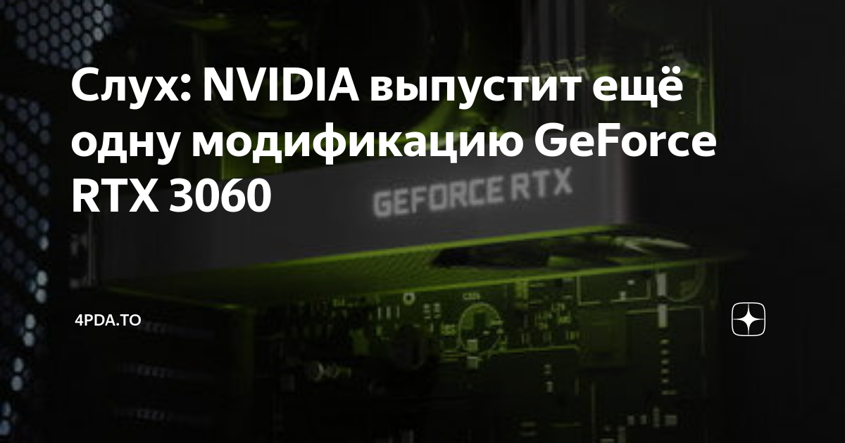 Слух: NVIDIA выпустит ещё одну модификацию GeForce RTX 3060 | 4pda.to | Дзен