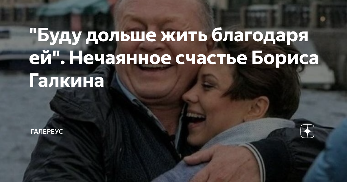 "Буду дольше жить благодаря ей". Нечаянное счастье Бориса Галкина ...