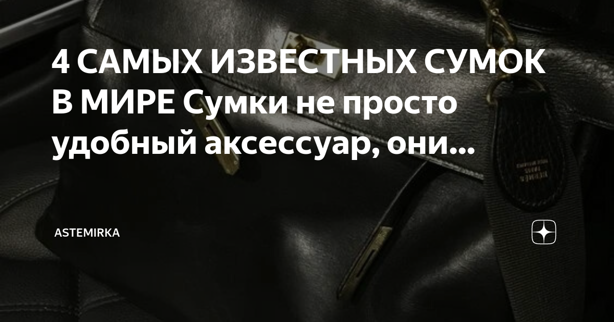 4 САМЫХ ИЗВЕСТНЫХ СУМОК В МИРЕ Сумки не просто удобный аксессуар, они… | ASTEMIRKA | Дзен