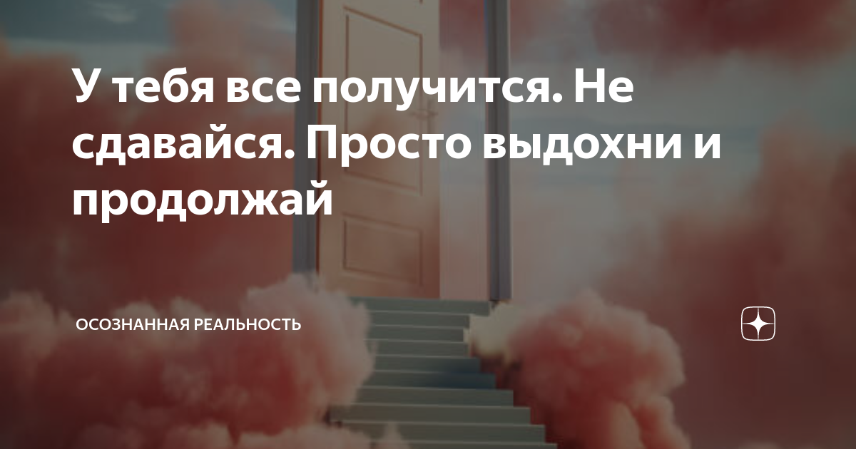У тебя все получится. Не сдавайся. Просто выдохни и продолжай ...