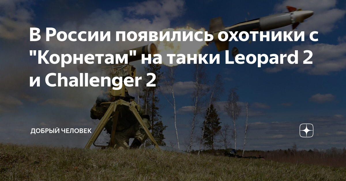 В России появились охотники с "Корнетам" на танки Leopard 2 и Challenger 2 | Добрый человек | Дзен