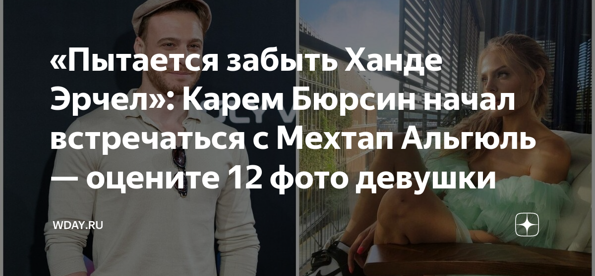 «Пытается забыть Ханде Эрчел»: Карем Бюрсин начал встречаться с Мехтап Альгюль — оцените 12 фото ...