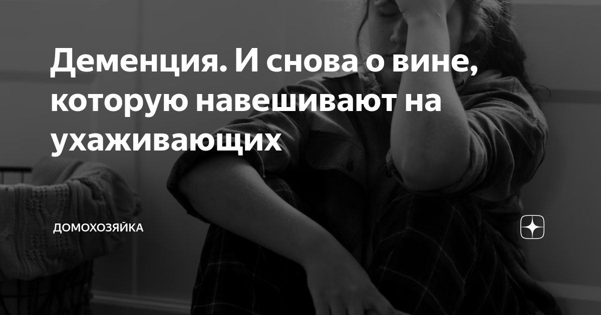 Деменция. И снова о вине, которую навешивают на ухаживающих ...