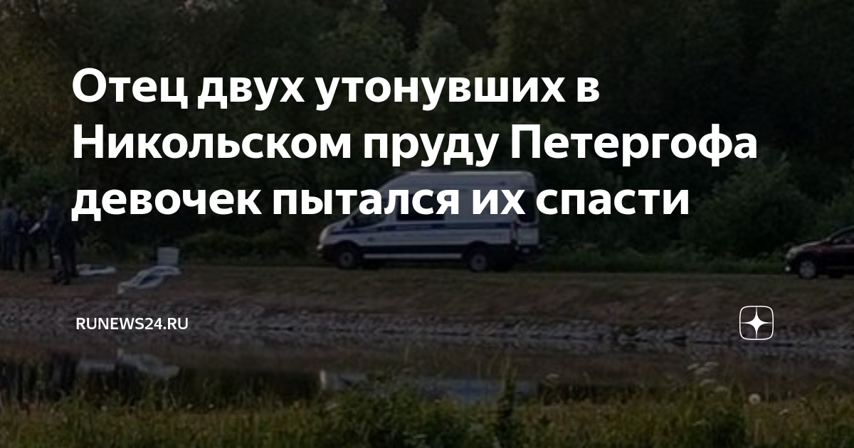 Отец двух утонувших в Никольском пруду Петергофа девочек пытался их спасти | RuNews24.ru | Дзен
