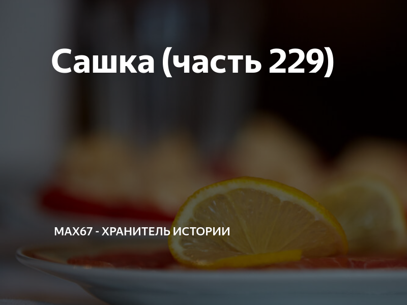 Сашка (часть 229) | MAX67 - Хранитель Истории | Дзен