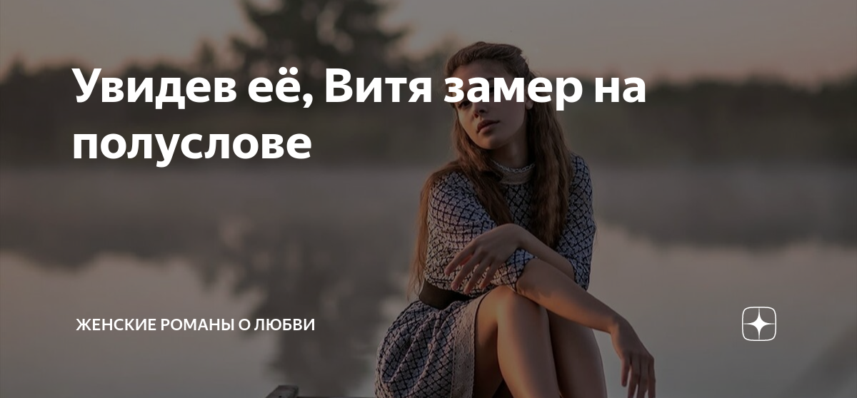Увидев её Витя замер на полуслове Женские романы о любви Дзен