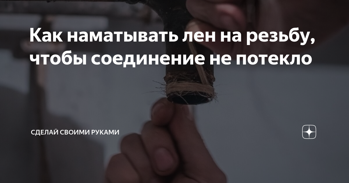 Как наматывать лен на резьбу чтобы соединение не потекло Сделай