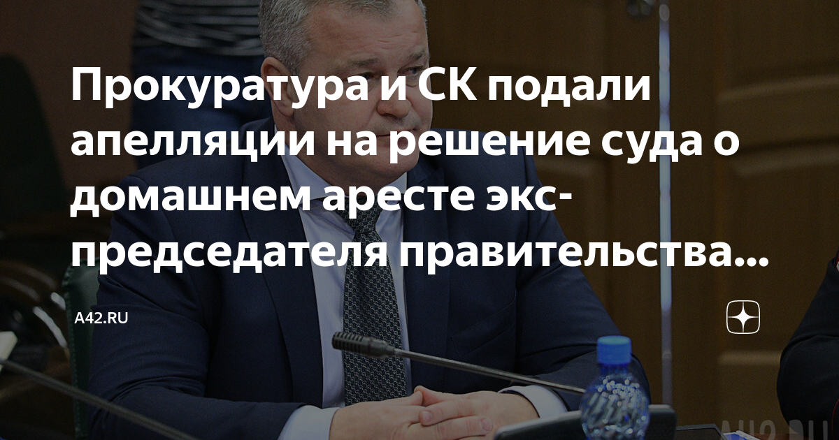 Прокуратура и СК подали апелляции на решение суда о домашнем аресте экс-председателя ...