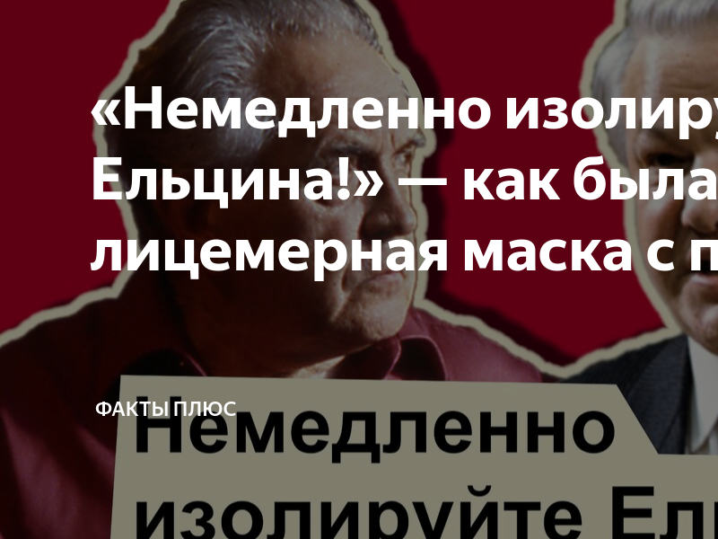 «Немедленно изолируйте Ельцина!» — как была сорвана лицемерная маска с ...