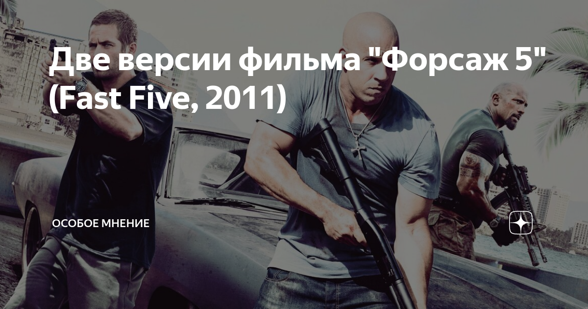 Две версии фильма "Форсаж 5" (Fast Five, 2011) | Особое мнение | Дзен