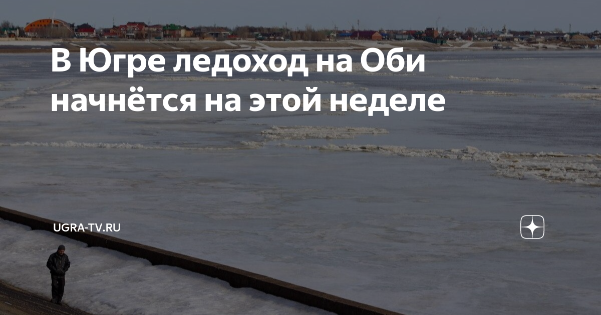 В Югре ледоход на Оби начнётся на этой неделе | UGRA-TV.RU | Дзен