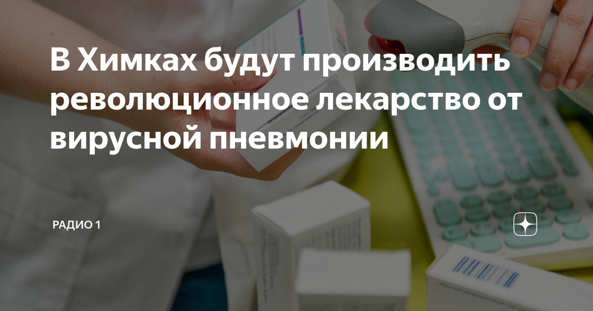 В Химках будут производить революционное лекарство от вирусной ...