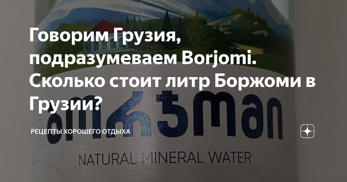 Говорим Грузия, подразумеваем Borjomi. Сколько стоит литр Боржоми в ...