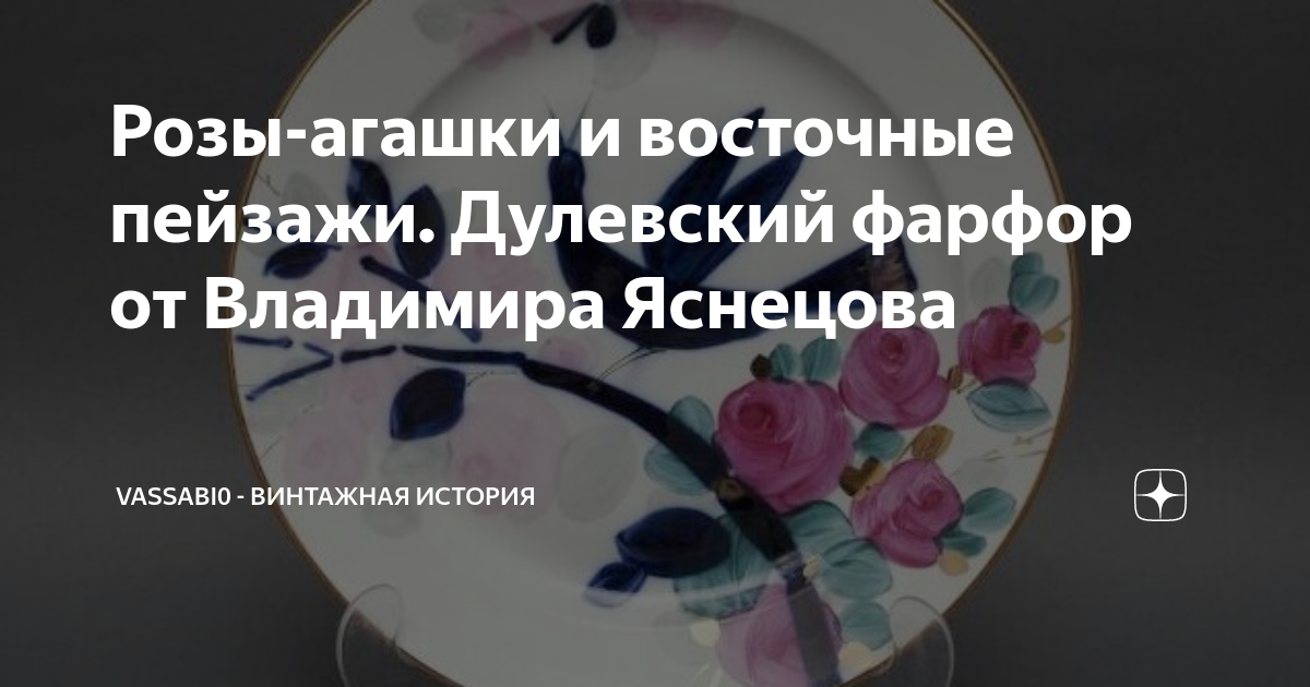 Розы-агашки и восточные пейзажи. Дулевский фарфор от Владимира Яснецова ...