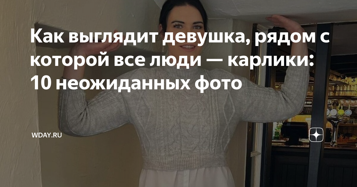 Как выглядит девушка, рядом с которой все люди — карлики: 10 неожиданных фото | Wday.ru | Дзен