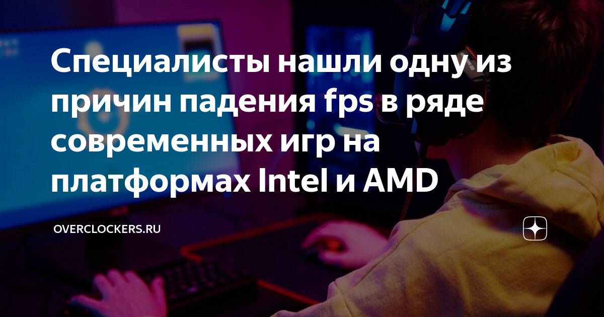 Специалисты нашли одну из причин падения fps в ряде современных игр на платформах Intel и AMD ...