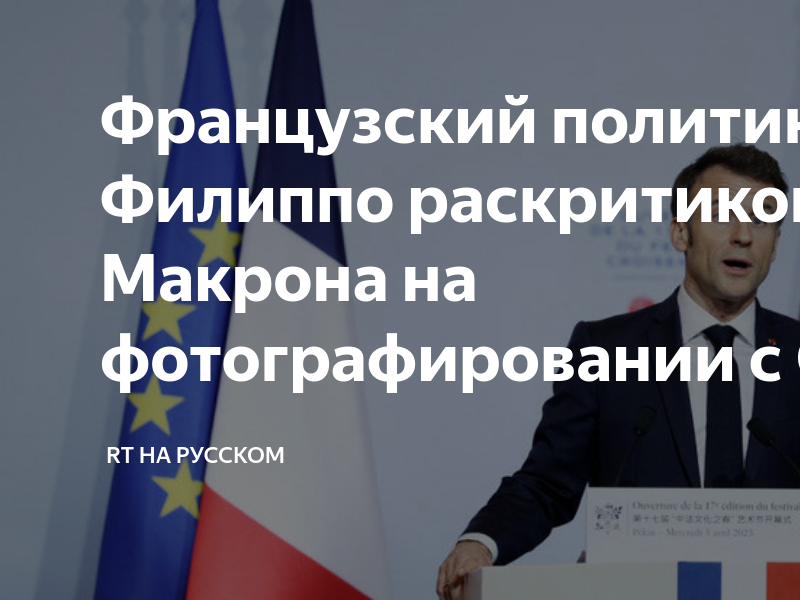 Французский политик Филиппо раскритиковал жест Макрона на фотографировании с Си Цзиньпином Rt
