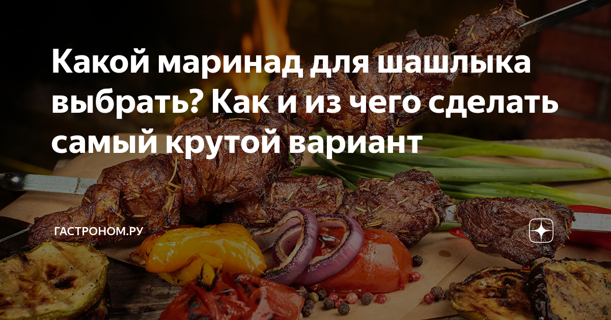 Какой маринад для шашлыка выбрать? Как и из чего сделать самый крутой ...
