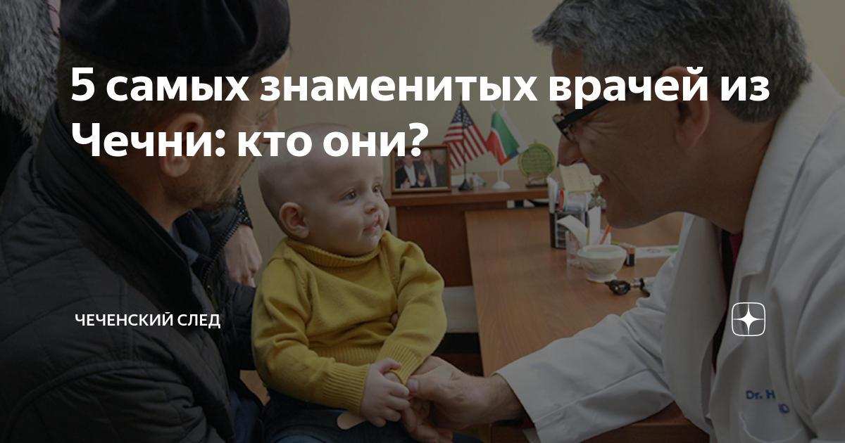 5 самых знаменитых врачей из Чечни кто они Кавказский след Дзен