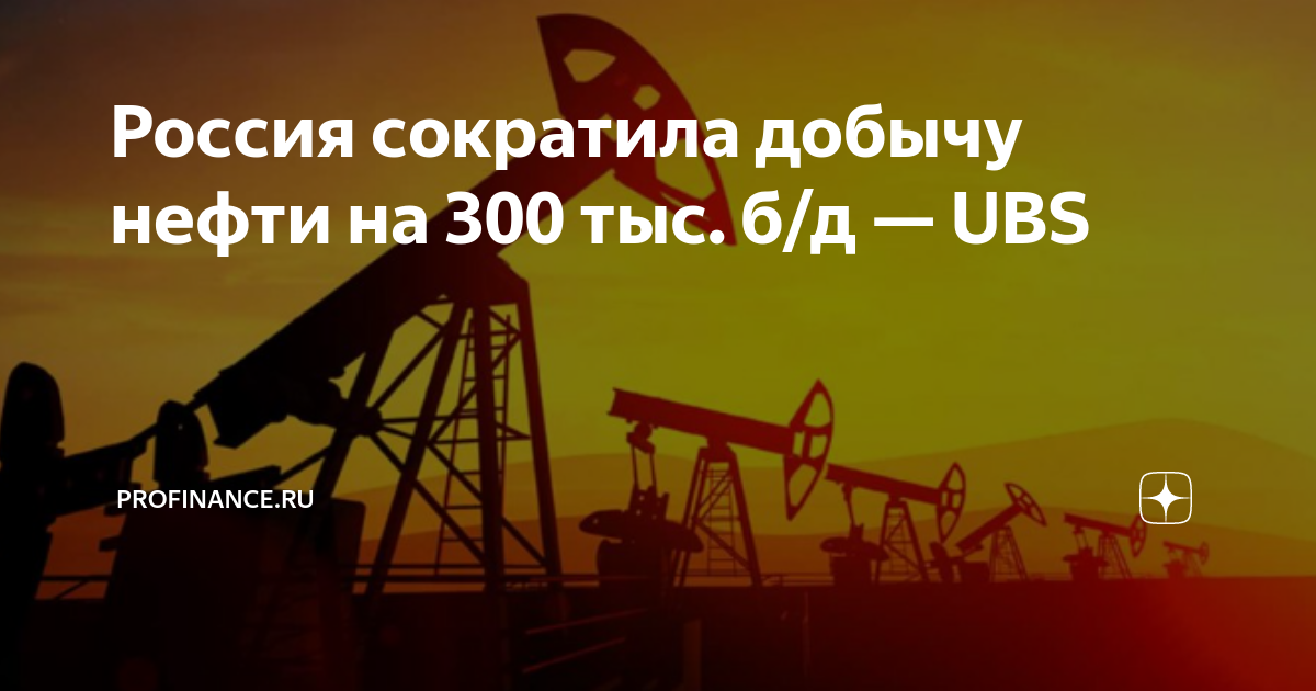 Россия сократила добычу нефти на 300 тыс. б/д — UBS | ProFinance.ru | Дзен