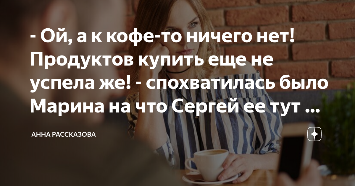 - Ой, а к кофе-то ничего нет! Продуктов купить еще не успела же ...