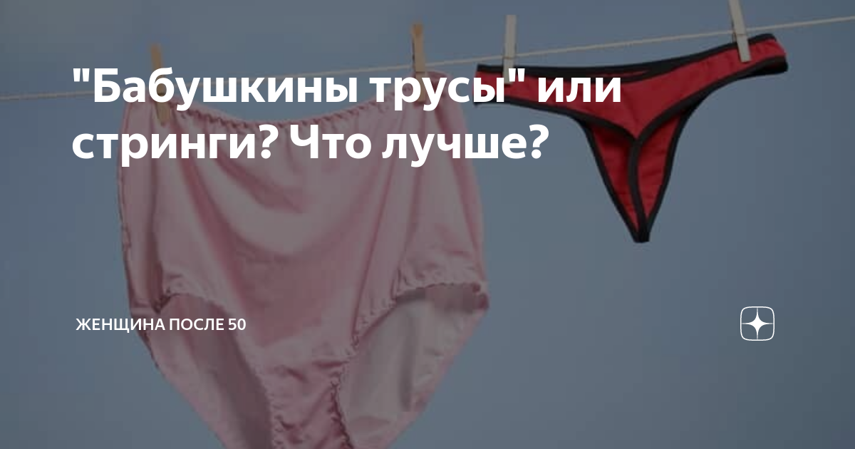 "Бабушкины трусы" или стринги? Что лучше? | Женщина после 50 | Дзен