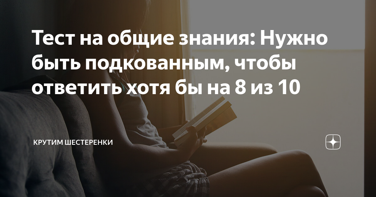 Тест на общие знания Нужно быть подкованным чтобы ответить хотя бы на