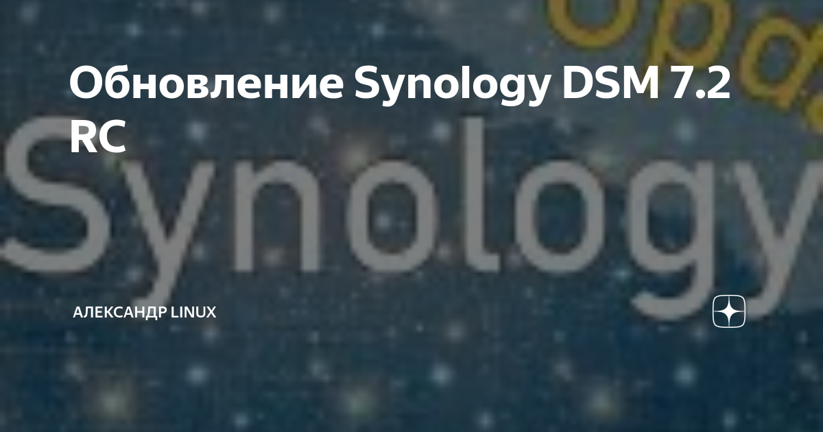 Обновление Synology DSM 7.2 RC | Александр Linux | Дзен