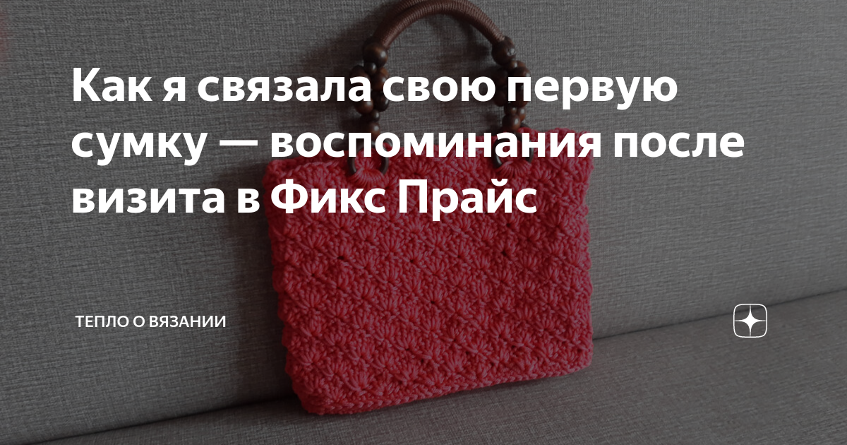 Как я связала свою первую сумку — воспоминания после визита в Фикс Прайс Тепло о вязании Дзен