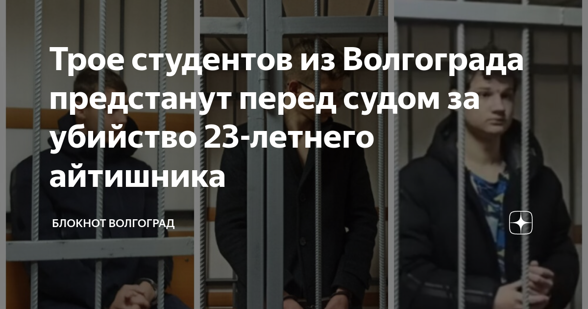 Трое студентов из Волгограда предстанут перед судом за убийство 23 летнего айтишника Блокнот