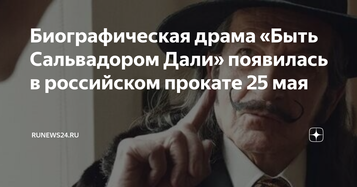 Биографическая драма «Быть Сальвадором Дали» появилась в российском прокате 25 мая | RuNews24.ru ...