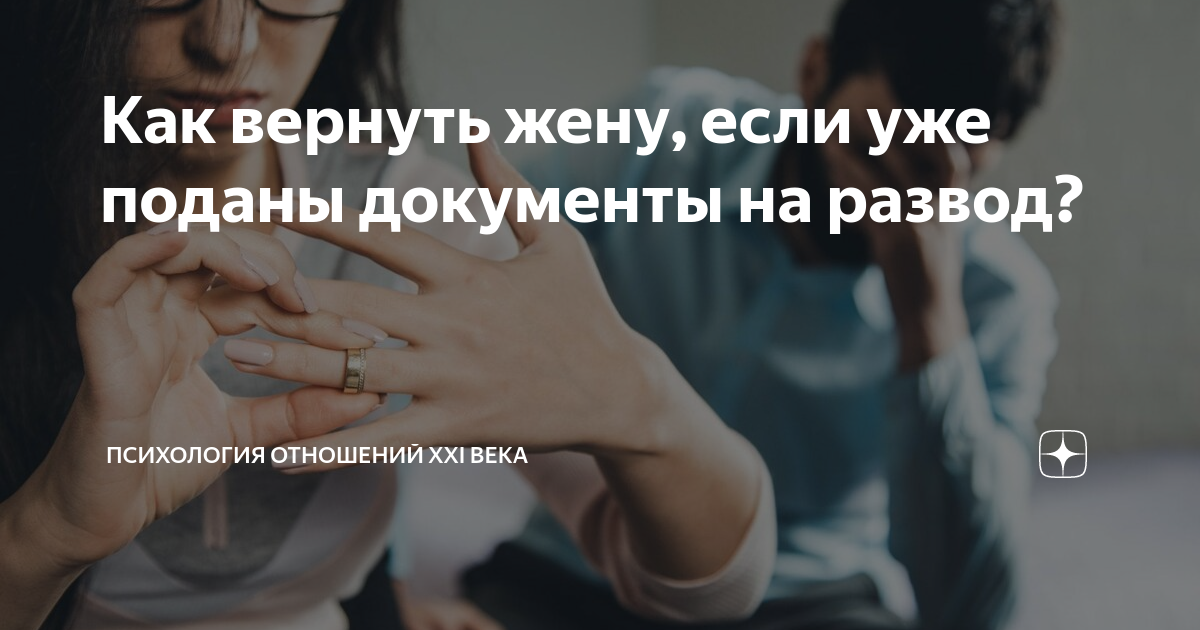 Как вернуть жену если уже поданы документы на развод Психология