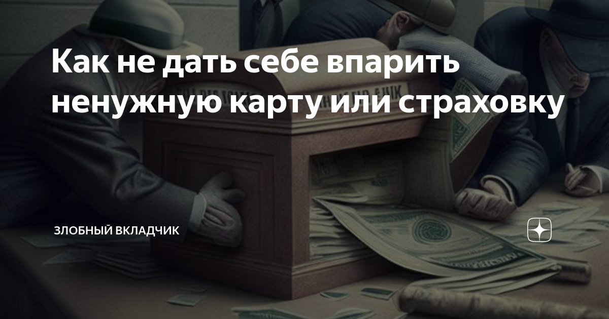 Как не дать себе впарить ненужную карту или страховку Злобный