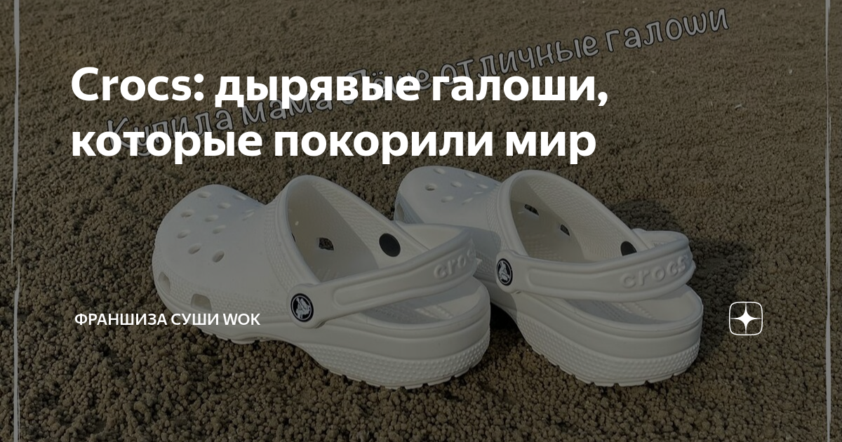Crocs: дырявые галоши, которые покорили мир | Франшиза Суши Wok | Дзен
