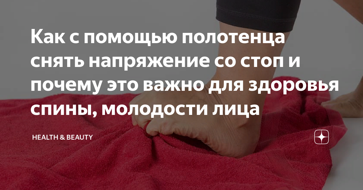Как с помощью полотенца снять напряжение со стоп и почему это важно для