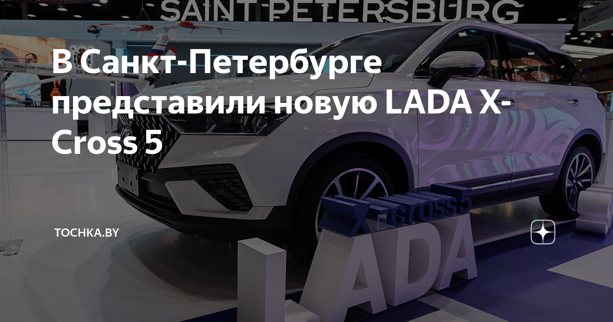 В Санкт-Петербурге представили новую LADA X-Cross 5 | Tochka.by | Дзен
