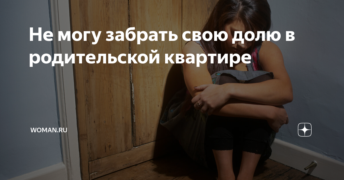 Не могу забрать свою долю в родительской квартире Дзен
