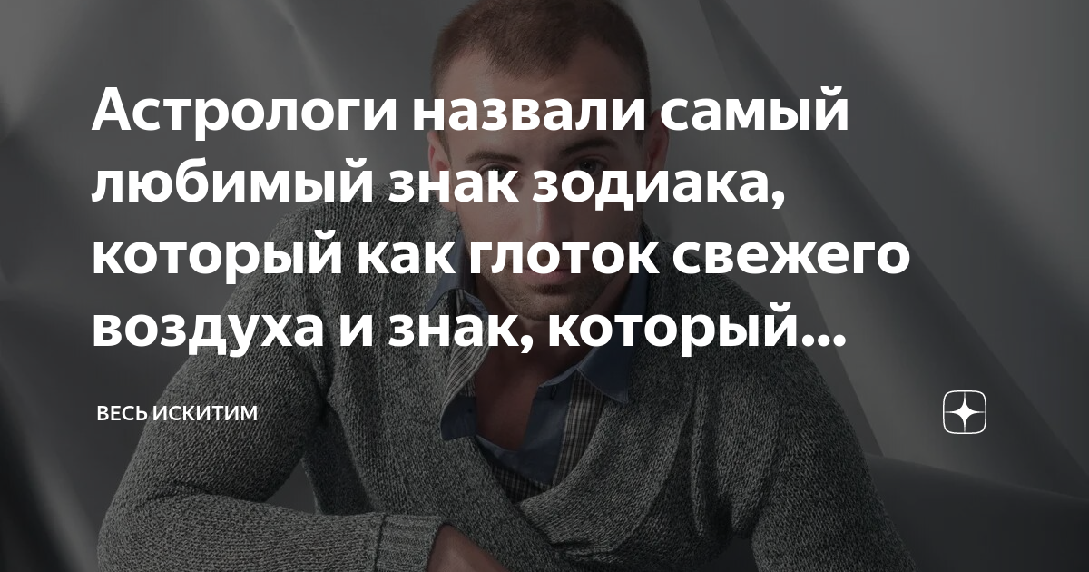 Астрологи назвали самый любимый знак зодиака который как глоток свежего воздуха и знак который