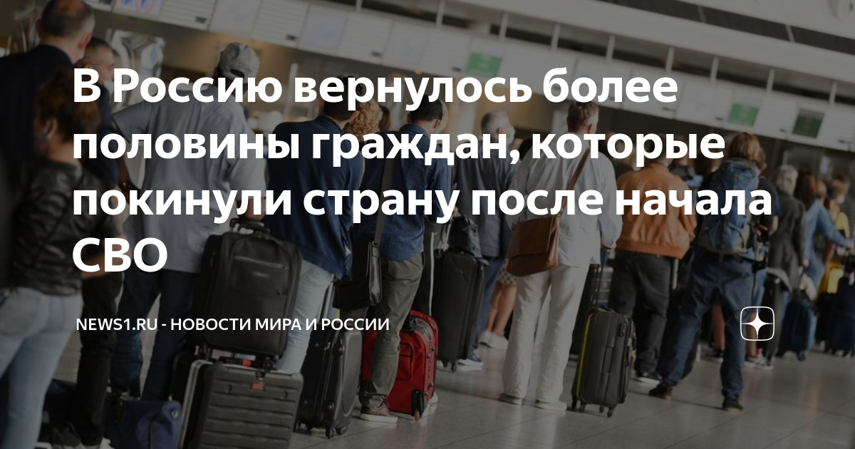 В Россию вернулось более половины граждан, которые покинули страну после начала СВО | NEWS1.ru ...