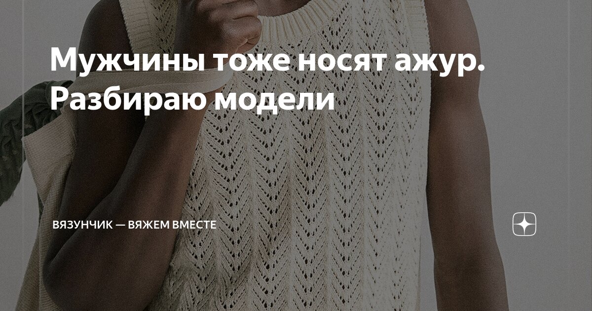Мужчины тоже носят ажур. Разбираю модели | Вязунчик — вяжем вместе | Дзен