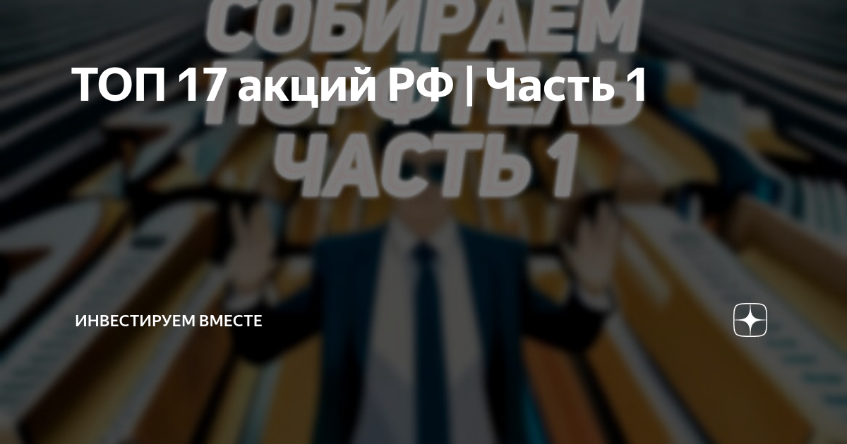 ТОП 17 акций РФ Часть 1 Инвестируем Вместе Дзен