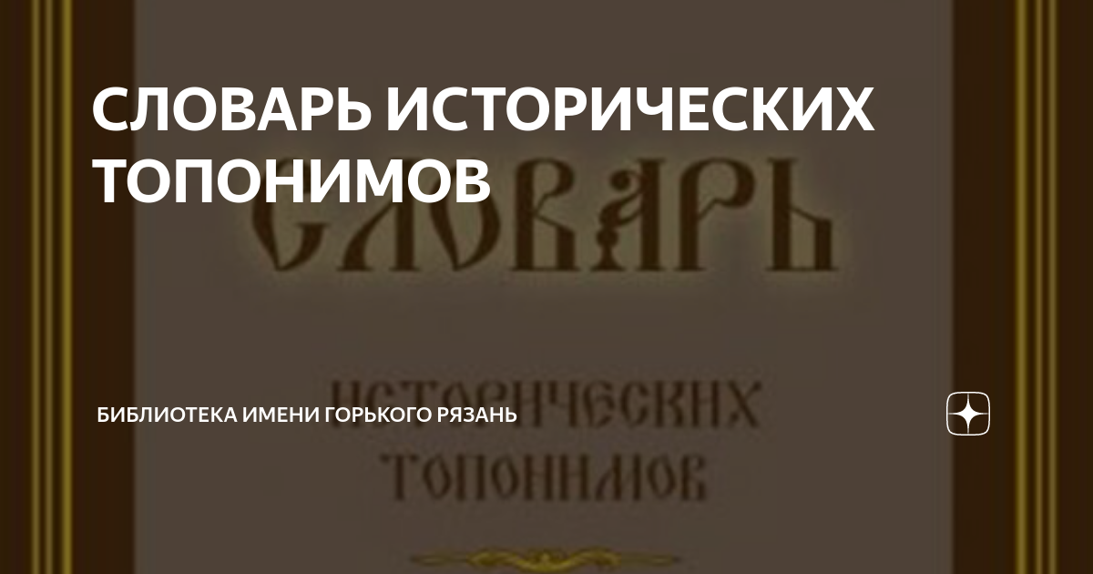 СЛОВАРЬ ИСТОРИЧЕСКИХ ТОПОНИМОВ | Библиотека имени Горького Рязань | Дзен