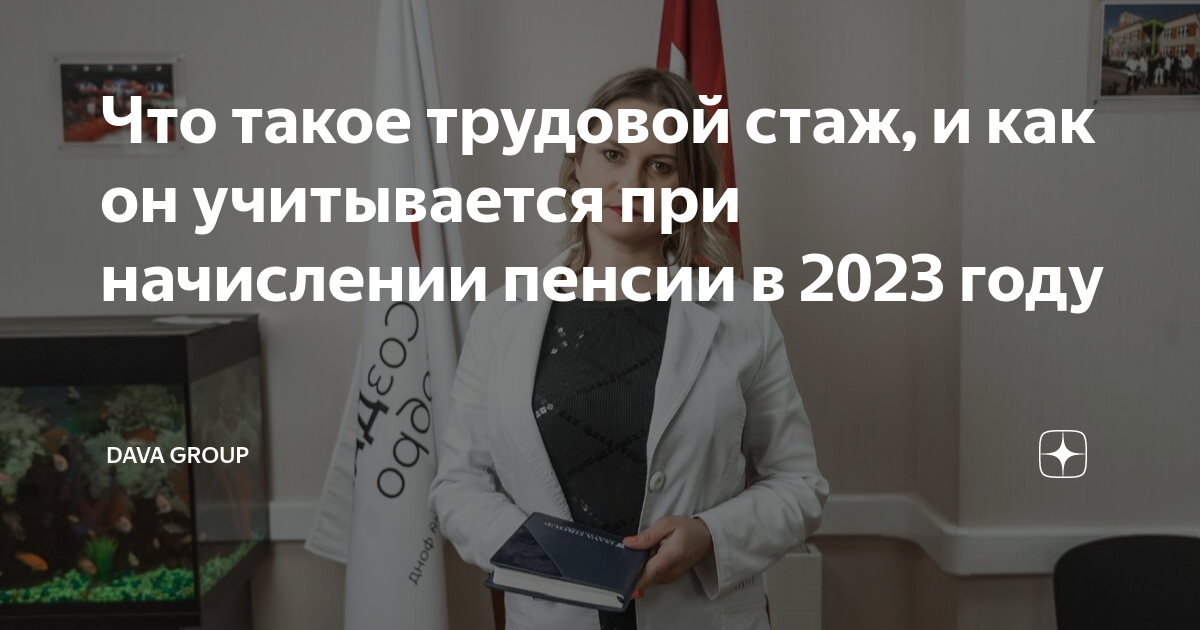 Что такое трудовой стаж, и как он учитывается при начислении пенсии в 2023 году | DAVA GROUP | Дзен