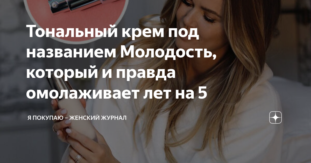 Тональный крем под названием Молодость, который и правда омолаживает ...