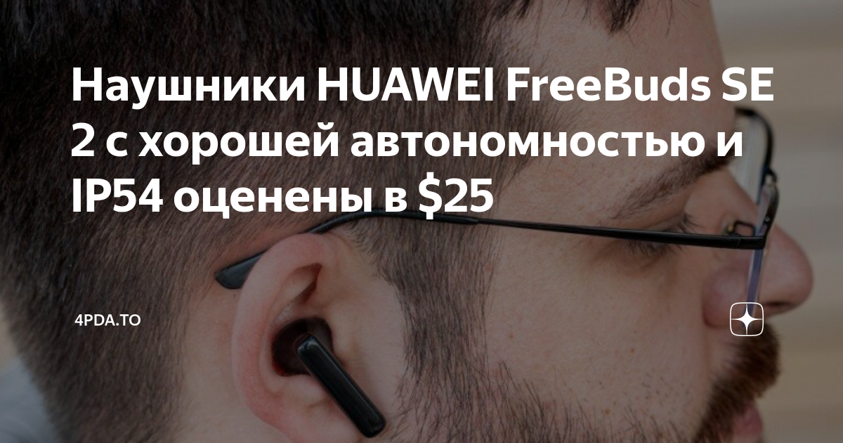 Наушники HUAWEI FreeBuds SE 2 с хорошей автономностью и IP54 оценены в $25 | 4pda.to | Дзен