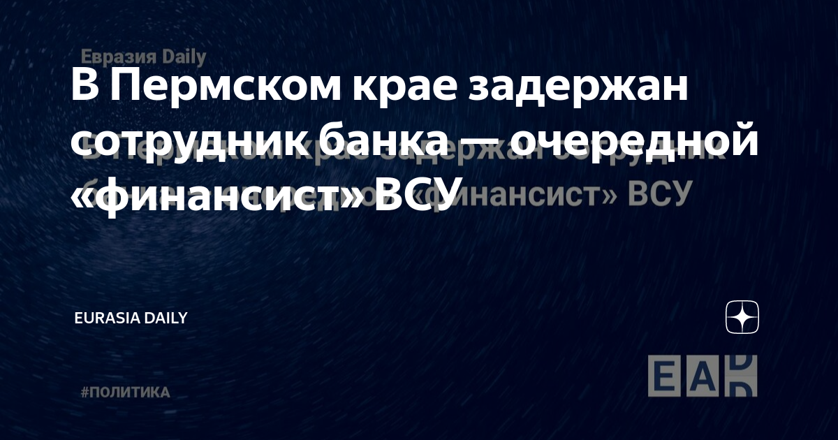 В Пермском крае задержан сотрудник банка — очередной «финансист» ВСУ | Eurasia Daily | Дзен
