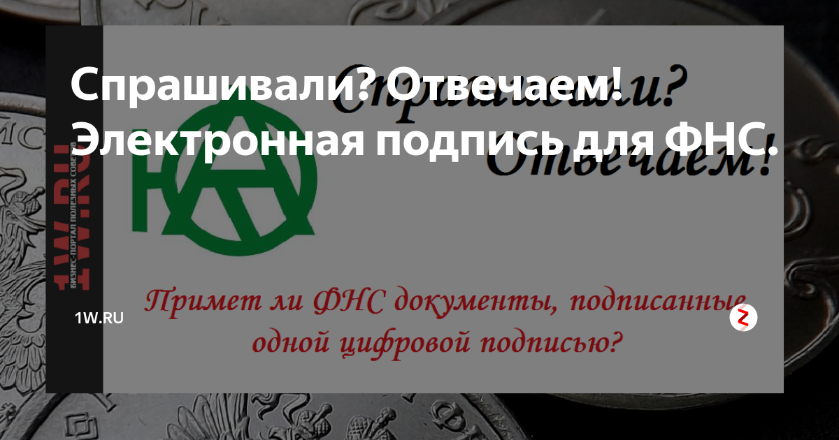Спрашивали? Отвечаем! Электронная подпись для ФНС. | 1W.RU | Дзен