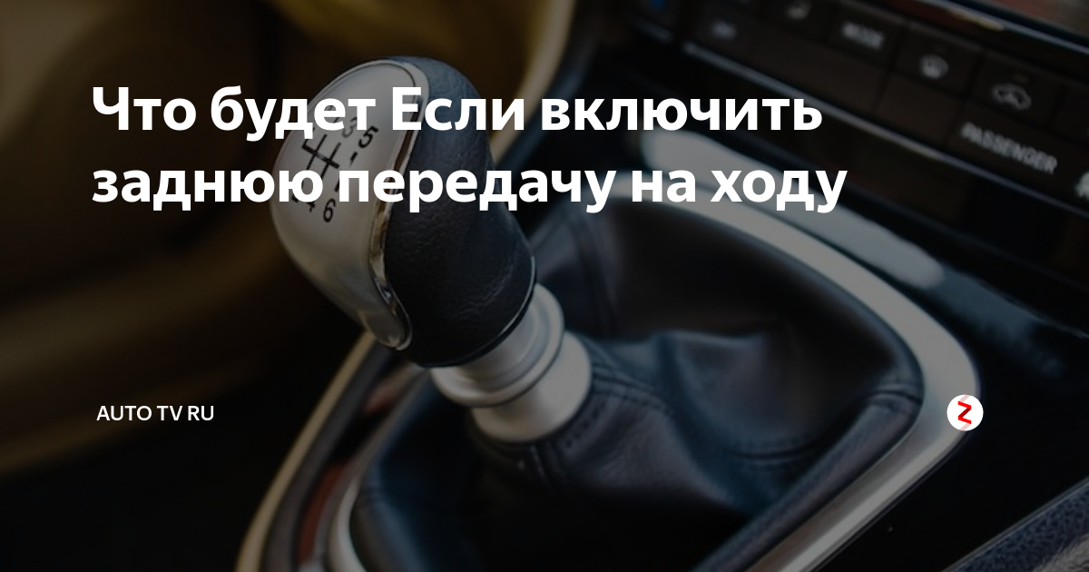Что будет Если включить заднюю передачу на ходу | AVTO LIFE | Дзен